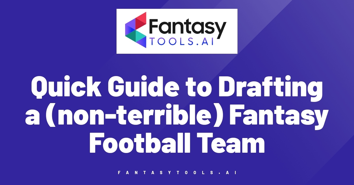 Quick Guide to Drafting a (non-terrible) Fantasy Football Team